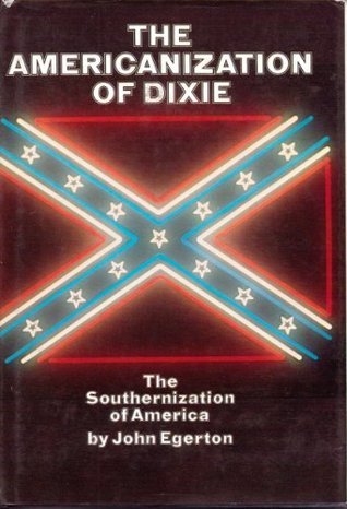 The Americanization of Dixie: the Southernization of America by John ...