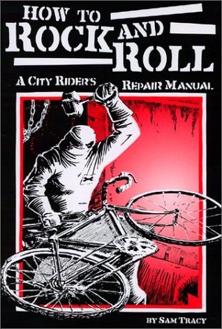 How To Rock and Roll : A City Rider's Repair Manual by Sam Tracy ...