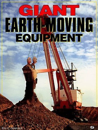 Giant Earth-Moving Equipment by Eric C. Orlemann | Goodreads