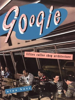 Googie: Fifties Coffee Shop Architecture by Alan Hess | Goodreads