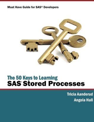 The 50 Keys to Learning SAS Stored Processes: Must have guide for SAS ...