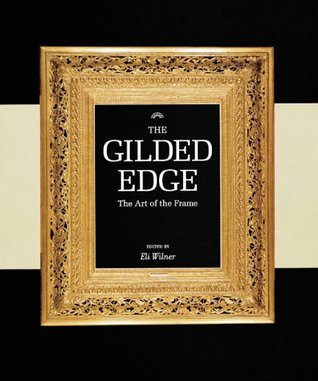 The Gilded Edge: Art of the Frame by Eli Wilner | Goodreads