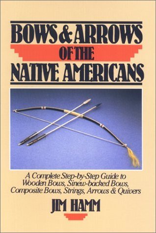 Bows & Arrows of the Native Americans: A Complete Step-by-Step Guide to ...