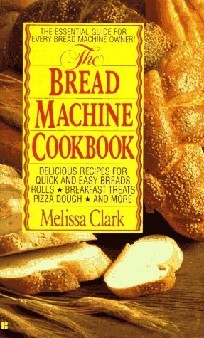 The Bread Machine Cookbook by Melissa Clark | Goodreads