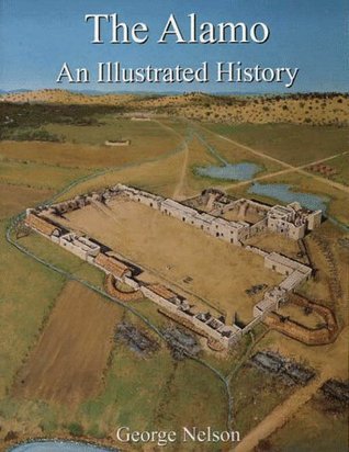 The Alamo: An Illustrated History by George S. Nelson | Goodreads