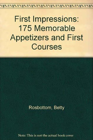 First Impressions: 175 Memorable Appetizers and First Courses by Betty ...