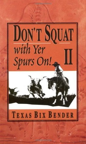 Don't Squat With Yer Spurs On! II by Texas Bix Bender | Goodreads