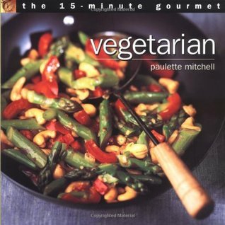 The 15-Minute Gourmet: Vegetarian by Paulette Mitchell | Goodreads