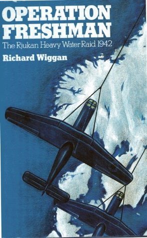 Operation Freshman: The Rjukan heavy water raid, 1942 by Richard Wiggan ...