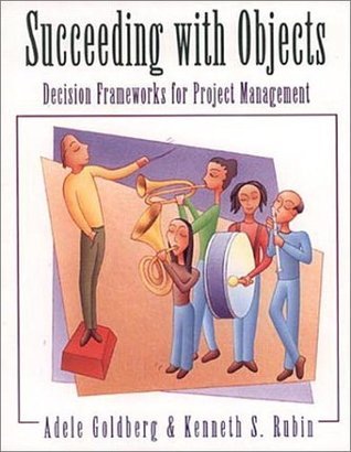 Succeeding With Objects: Decision Frameworks for Project Management by Adele Goldberg | Goodreads