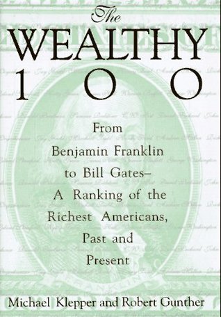 The Wealthy 100: From Benjamin Franklin to Bill Gates-A Ranking of the ...