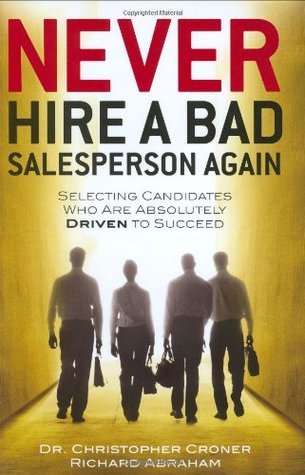 Never Hire a Bad Salesperson Again: Selecting Candidates Who Are ...