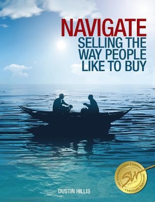 Navigate: Selling the Way People Like to Buy by Dustin Hillis | Goodreads