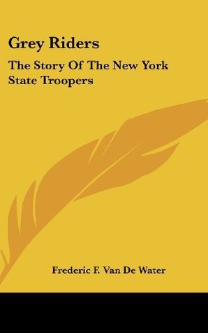 Grey Riders: The Story Of The New York State Troopers by Frederic ...