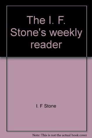 The I.F. Stone's Weekly Reader by I.F. Stone | Goodreads