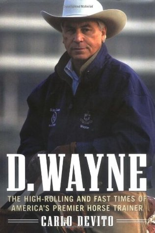 D. Wayne: The High-Rolling and Fast Times of America's Premier Horse ...