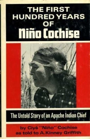 The First Hundred Years of Nino Cochise; The Untold Story of an Apache ...