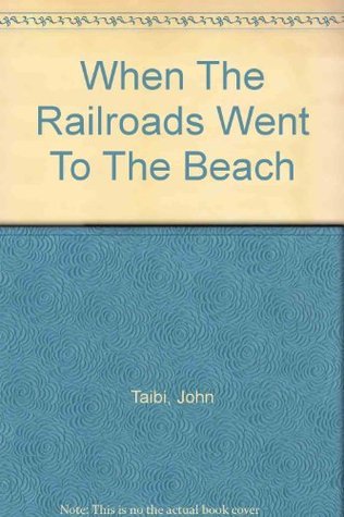 When The Railroads Went To The Beach by John and Tracy Taibi | Goodreads