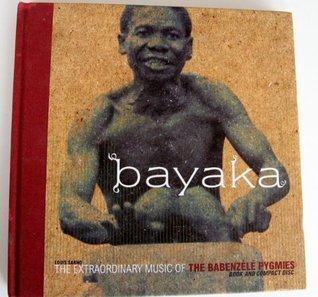 Bayaka: The Extraordinary Music of the Babenzele Pygmies and Sounds of ...
