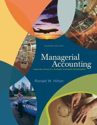 Managerial Accounting: Creating Value in a Dynamic Business Environment by Ronald W. Hilton ...
