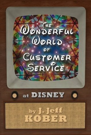 The Wonderful World of Customer Service at Disney by J. Jeff Kober ...