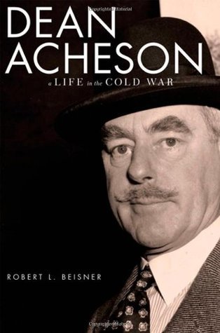 Dean Acheson: A Life in the Cold War by Robert L. Beisner | Goodreads