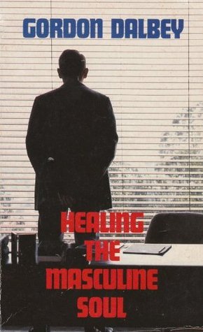 Healing The Masculine Soul by Gordeon Dalbey | Goodreads
