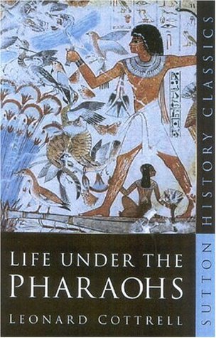 Life Under the Pharaohs by Leonard Cottrell | Goodreads