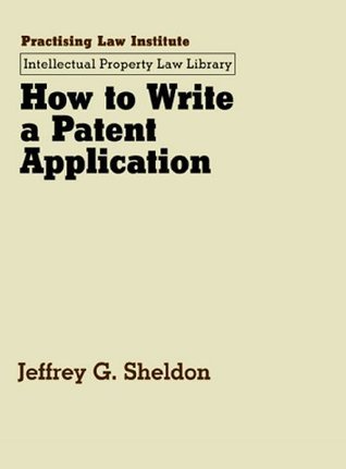 How to Write a Patent Application by Jeffrey G. Sheldon | Goodreads