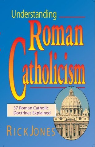 Understanding Roman Catholicism: 37 Roman Catholic Doctrines Explained ...