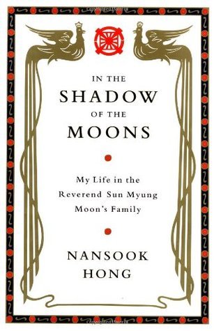 In the Shadow of the Moons: My Life in the Reverend Sun Myung Moon's ...