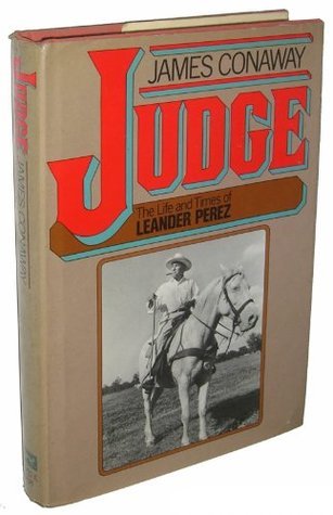 Judge: The Life and Times of Leander Perez by James Conaway | Goodreads