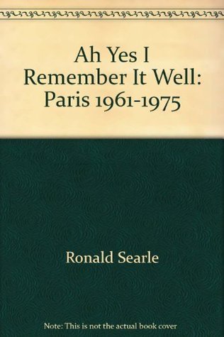 Ah Yes, I Remember it Well... Paris 1961-1975 by Ronald Searle | Goodreads