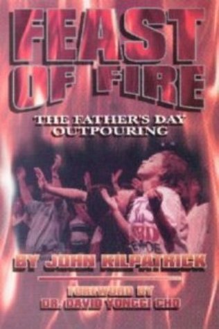 Feast of Fire: The Father's Day Outpouring by John Kilpatrick | Goodreads