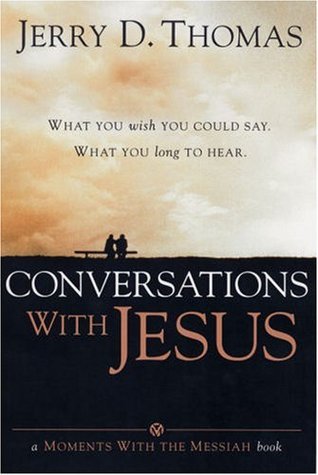 Conversations with Jesus: What You Wish You Could Say: What You Long to ...