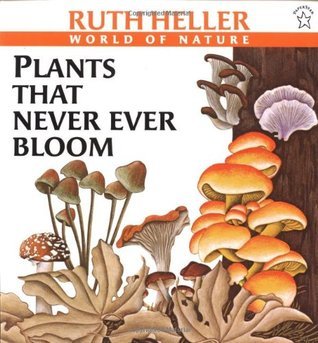Plants That Never Ever Bloom (World of Nature) by Ruth Heller | Goodreads