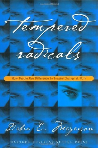 Tempered Radicals: How People Use Difference to Inspire Change at Work ...
