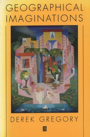 Geographical Imaginations by Derek Gregory | Goodreads