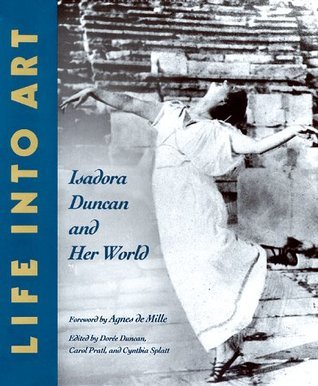 Life into Art: Isadora Duncan and Her World by Doree Duncan | Goodreads