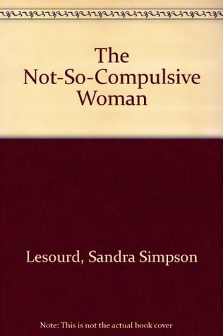 The Not-So-Compulsive Woman: 20 Recovery Principles to Pull You Out of ...