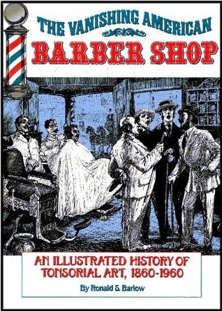 The Vanishing American Barber Shop: An Illustrated History of Tonsorial ...