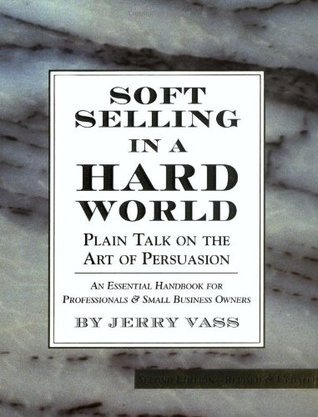 Soft Selling in a Hard World: Plain Talk on the Art of Persuasion by ...