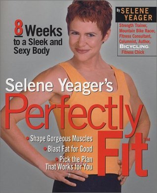 Selene Yeager's Perfectly Fit: Eight Weeks to a Sleek and Sexy Body by ...