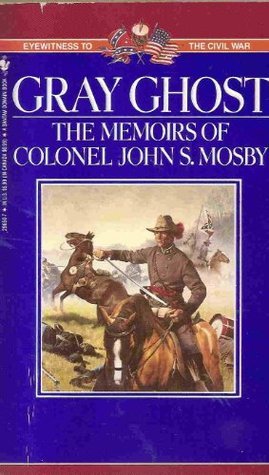 Gray Ghost: The Memoirs of Col. John S. Mosby by John Singleton Mosby ...
