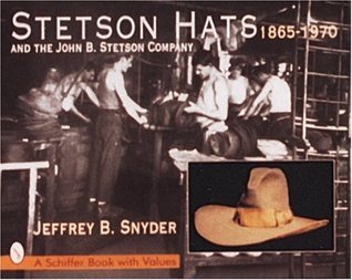 Stetson Hats & the John B. Stetson Company: 1865-1970 by Jeffrey B ...
