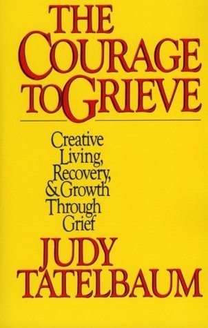 The Courage to Grieve: The Classic Guide to Creative Living, Recovery ...
