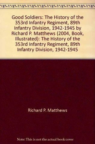 Good Soldiers: The History of the 353rd Infantry Regiment, 89th ...