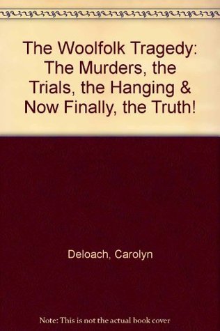 The Woolfolk Tragedy: The Murders, the Trials, the Hanging & Now ...