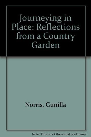 Journeying In Place: Reflections from a Country Garden by Gunilla ...