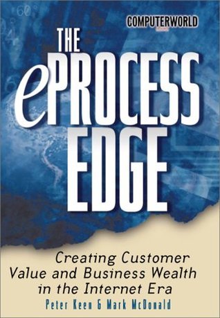 The eProcess Edge: Creating Customer Value & Business in the Internet ...